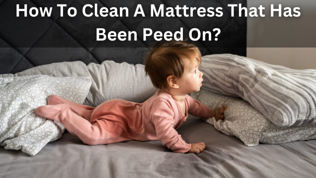 How To Clean A Mattress That Has Been Peed On?
