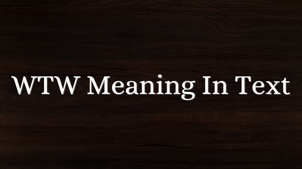 WTW Meaning In Text, And How To Respond