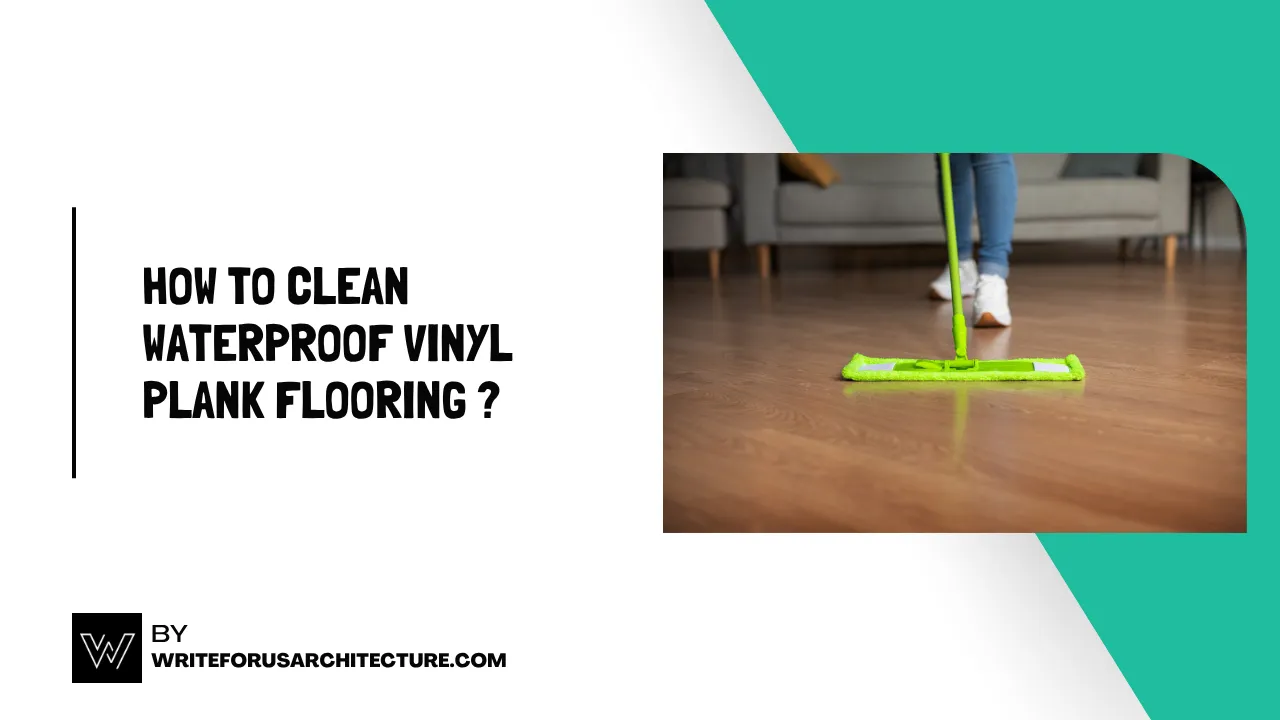 How to Clean Waterproof Vinyl Plank Flooring