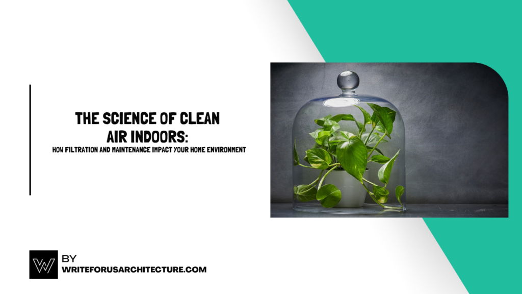 The Science of Clean Air Indoors: How Filtration and Maintenance Impact ...